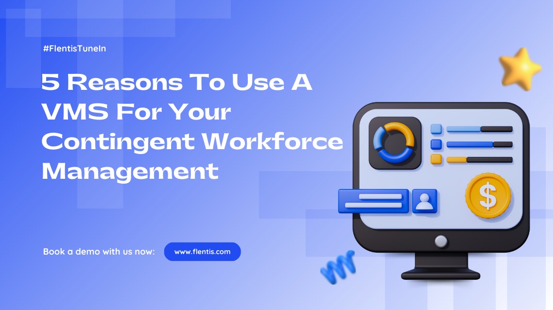 5 Reasons to use a VMS for your Contingent Workforce Management